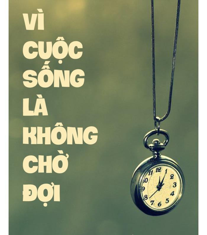 Có người nói "sống là không chờ đợi" nhưng ý kiến khác cho rằng nên ...